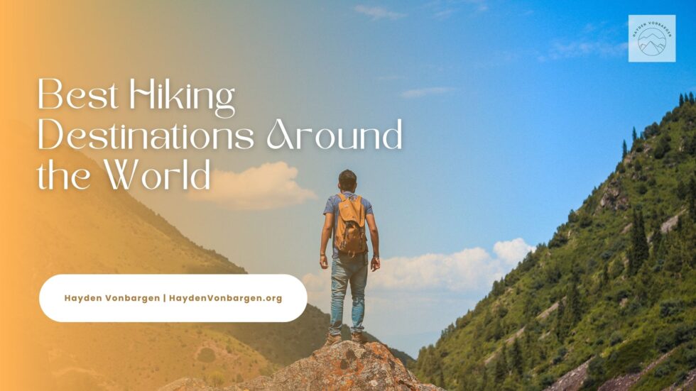 Best Hiking Destinations Around the World | Hayden Vonbargen | Travel